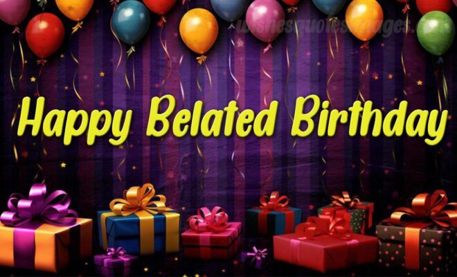 Happy Belated Birthday Images & Greetings