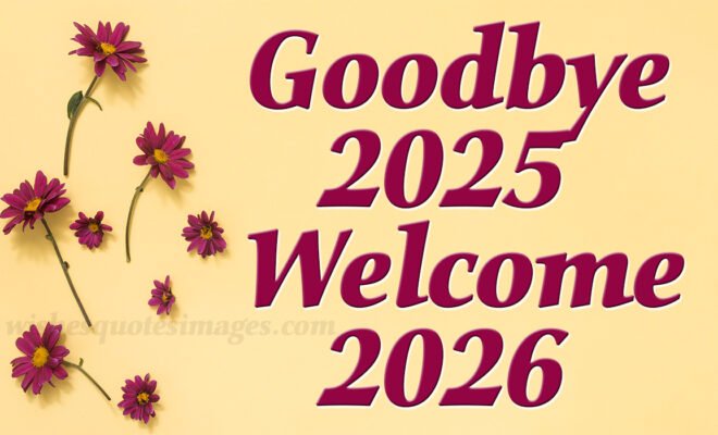 Goodbye 2025 Welcome 2026 Images With Wishes & Quotes